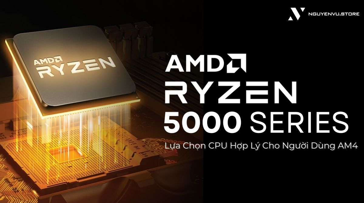 AMD Đưa Ryzen 5000 Quay Lại: Lựa Chọn CPU Hợp Lý Cho Người Dùng AM4
